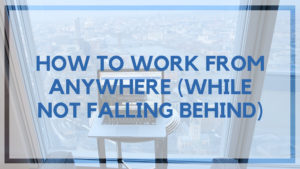 How to Work from Anywhere (Without Falling Behind)