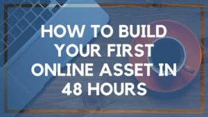 How to Build Your First Online Asset in 48 Hours