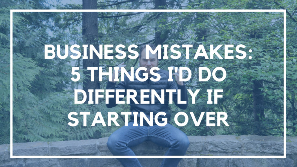 Business Mistakes: 5 Things I'd Do Differently if Starting Over in 2020